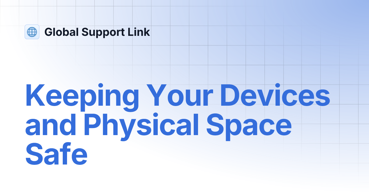Keeping Your Devices and Physical Space Safe | Global Support Link